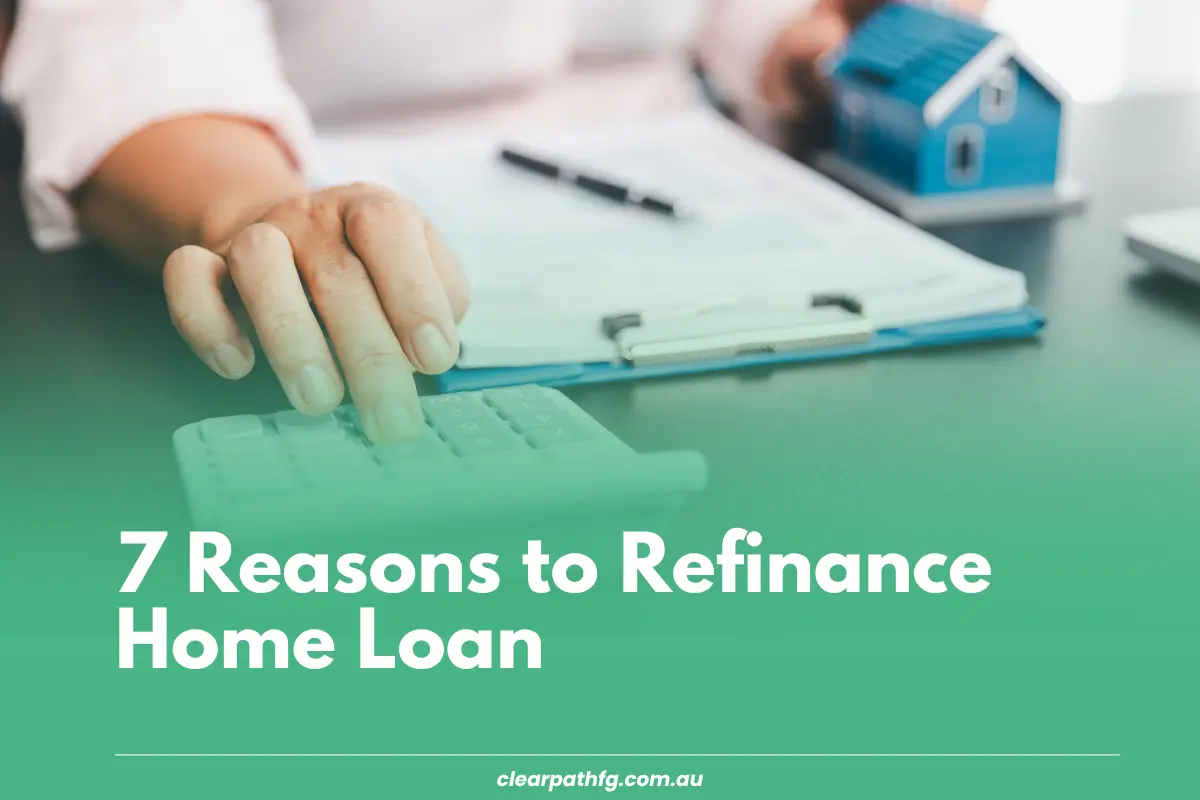 7 Reasons to Refinance your Home Loan in Australia